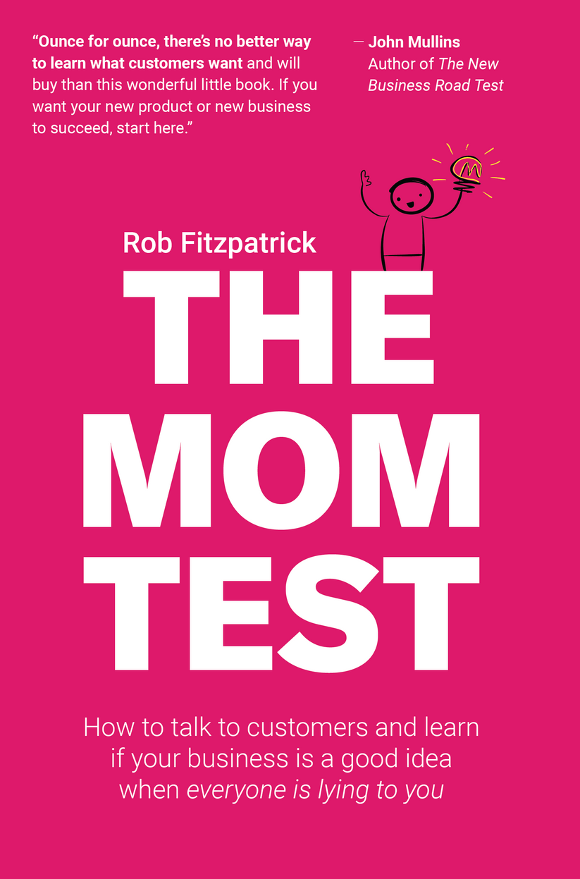 The Mom Test: How to Talk to Customers and Learn If Your Business is a ...
